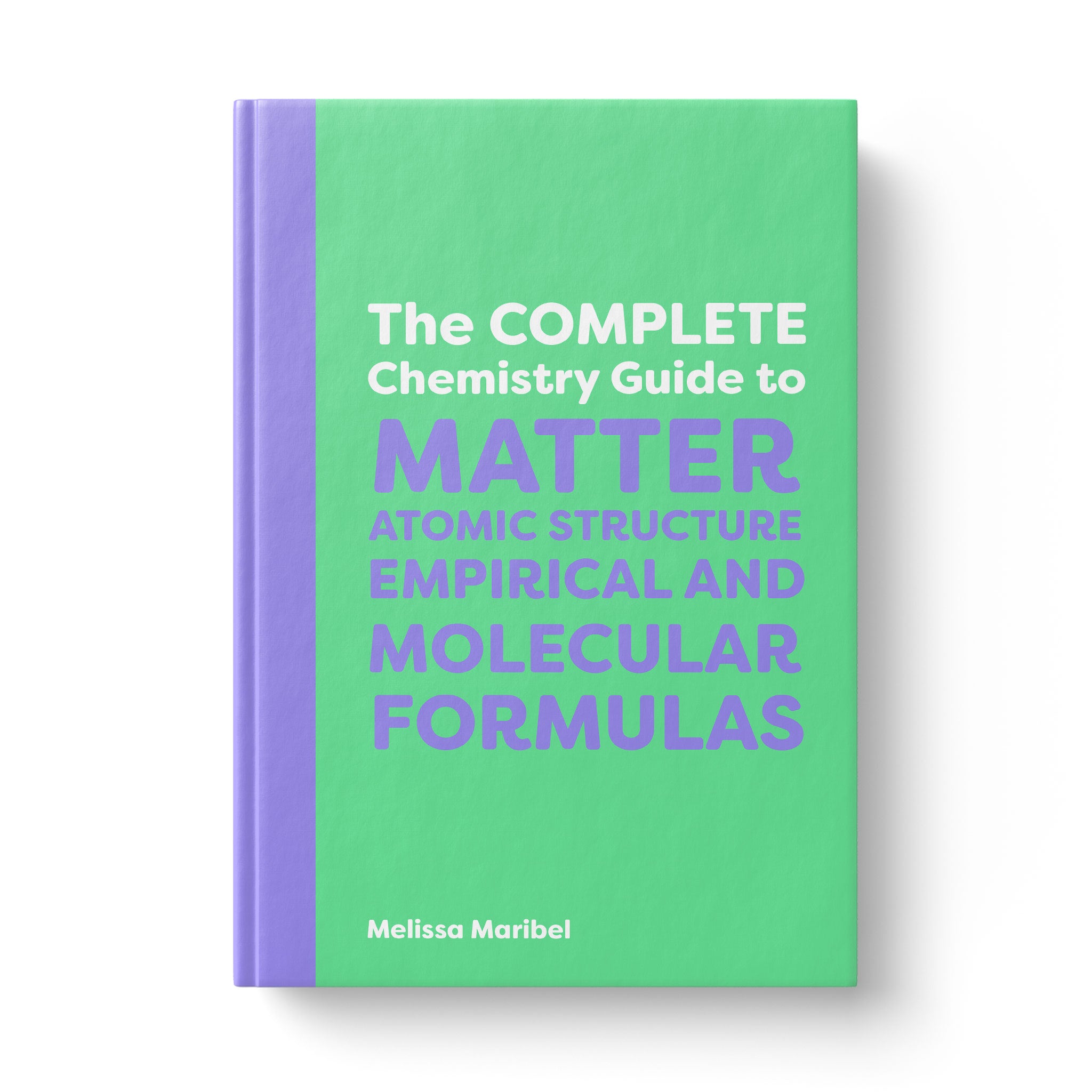 The Complete Chemistry Guide to Matter, Atomic Structure, Empirical an ...
